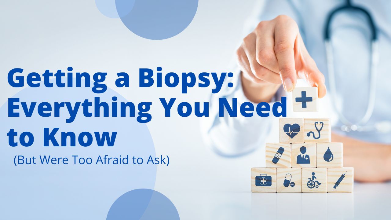 Getting a Biopsy: Everything You Need to Know (But Were Too Afraid to ...